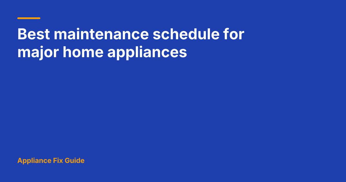 Best maintenance schedule for major home appliances | Appliance Fix Guide